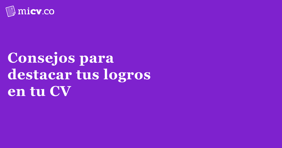 micv.co | Consejos para destacar tus logros en tu CV